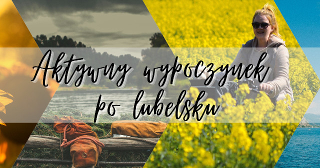 Odkrywaj Lubelskie: Odpoczynek dla aktywnych. Wyciśnij z wakacji ...
